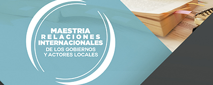 Maestría en Relaciones Internacionales de los Gobiernos y Actores Locales, convocatoria 2018 ...